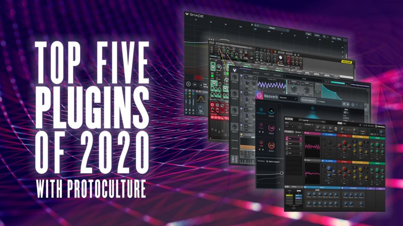 Top 5 Plugins of 2020 / Top 5 Plugins of 2020 with Protoculture
